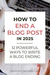 How To End A Blog Post: 12 Powerful Ways To Engage Readers